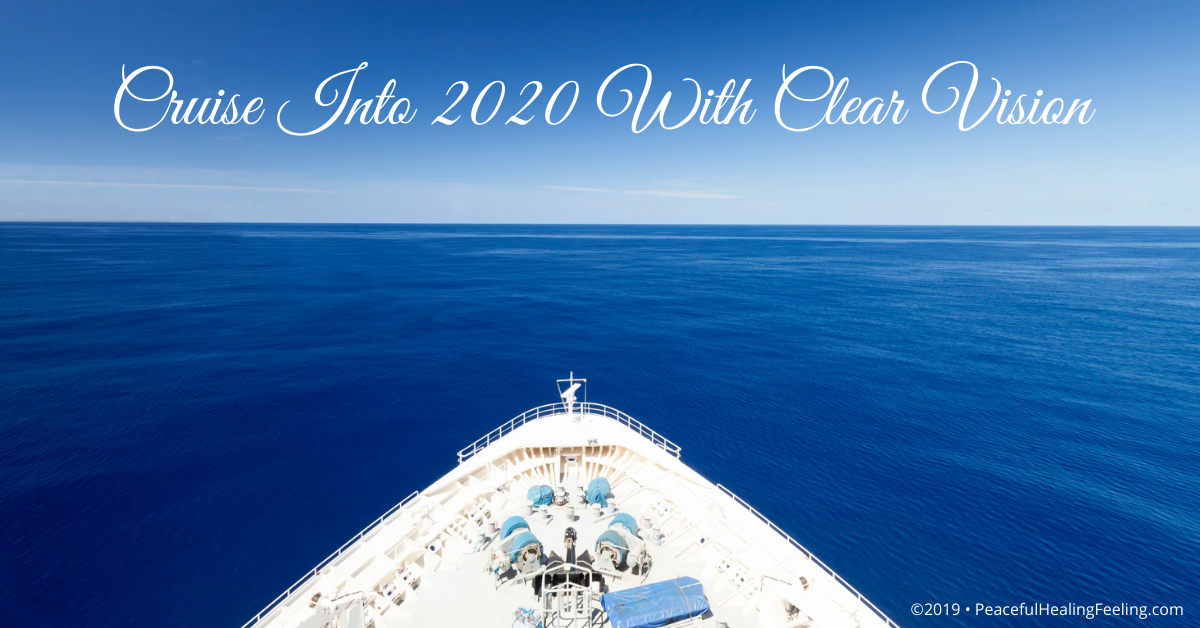 Cruise Into 2020 With Clear Vision – Peaceful Healing Feeling